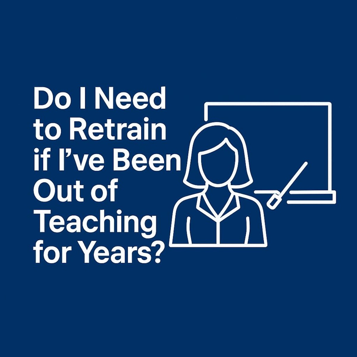 Do I Need to Retrain if I’ve Been Out of Teaching for Years?